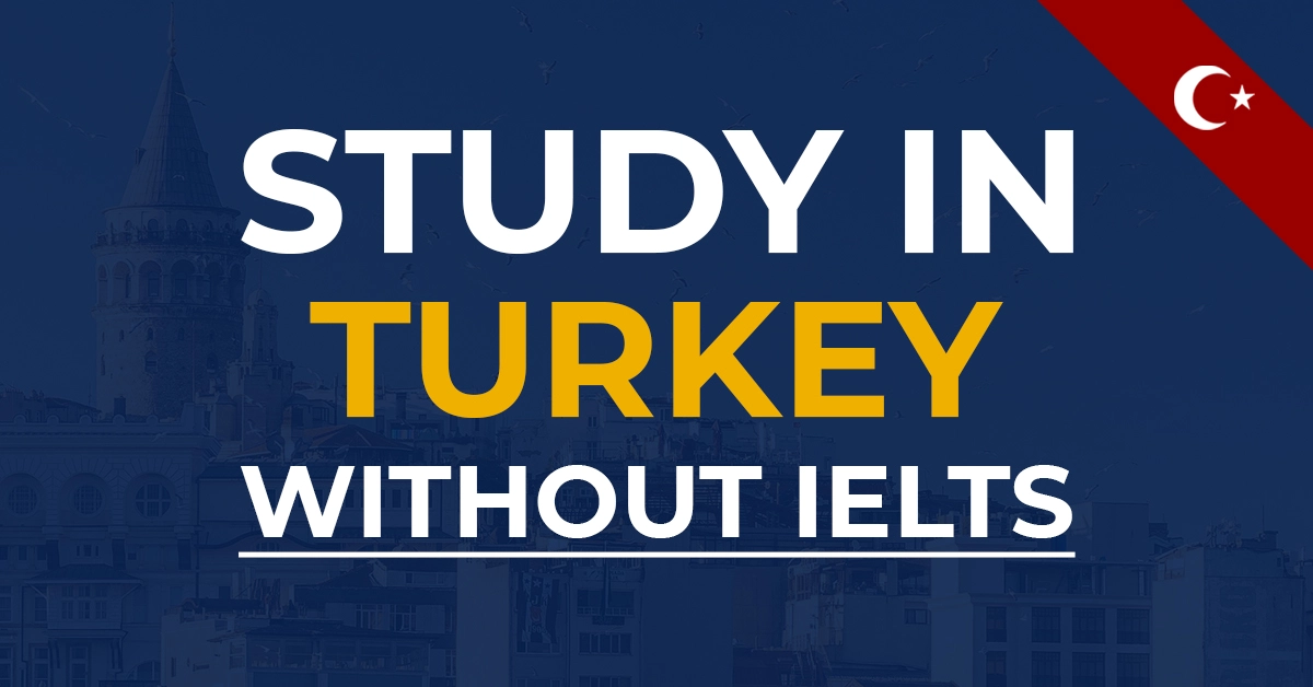 How To Study In Turkey Without IELTS In 2025 - Crossroad Consultants
